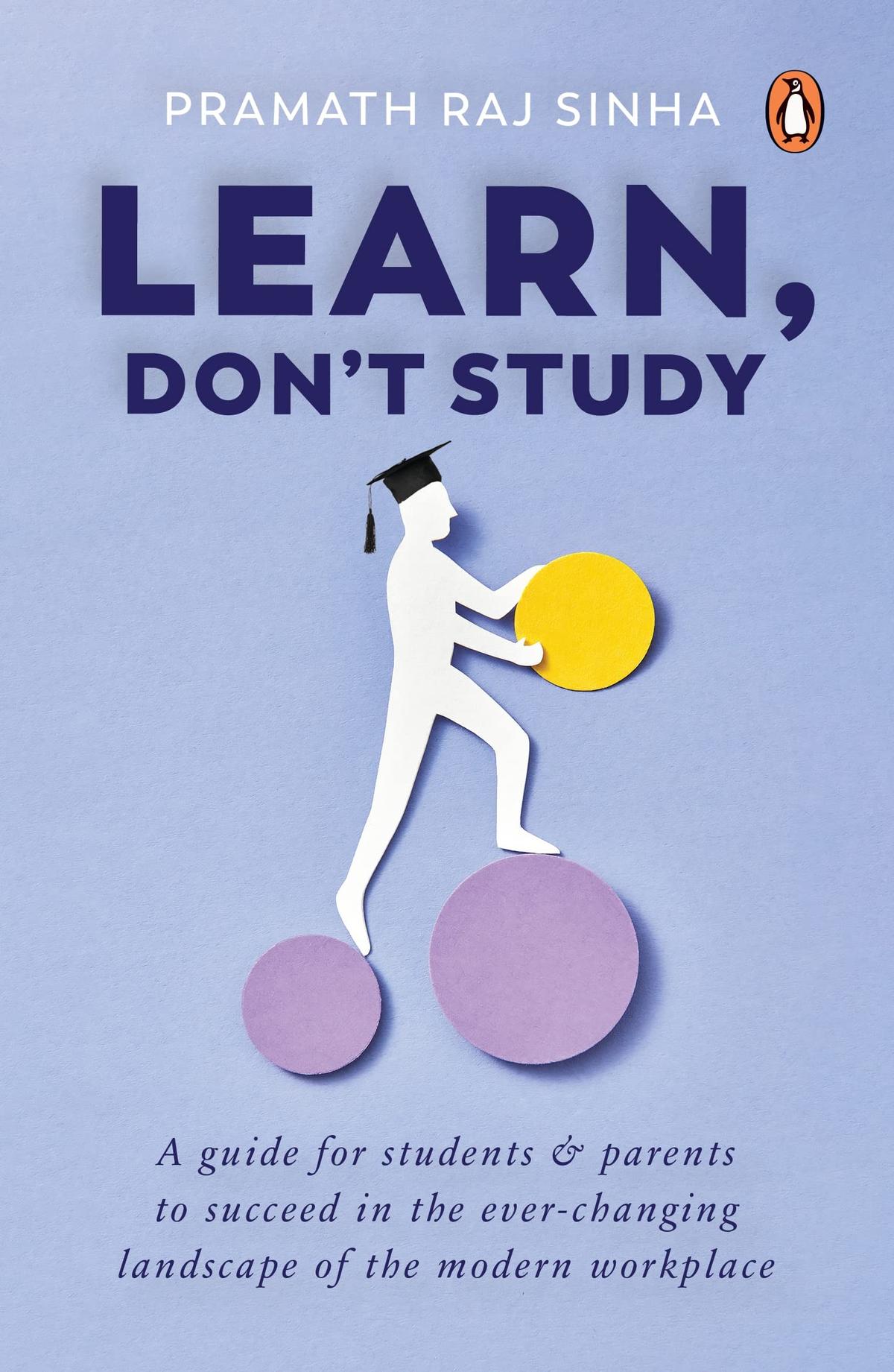 An interview with Pramath Raj Sinha about his book, Learn, Don’t Study ...