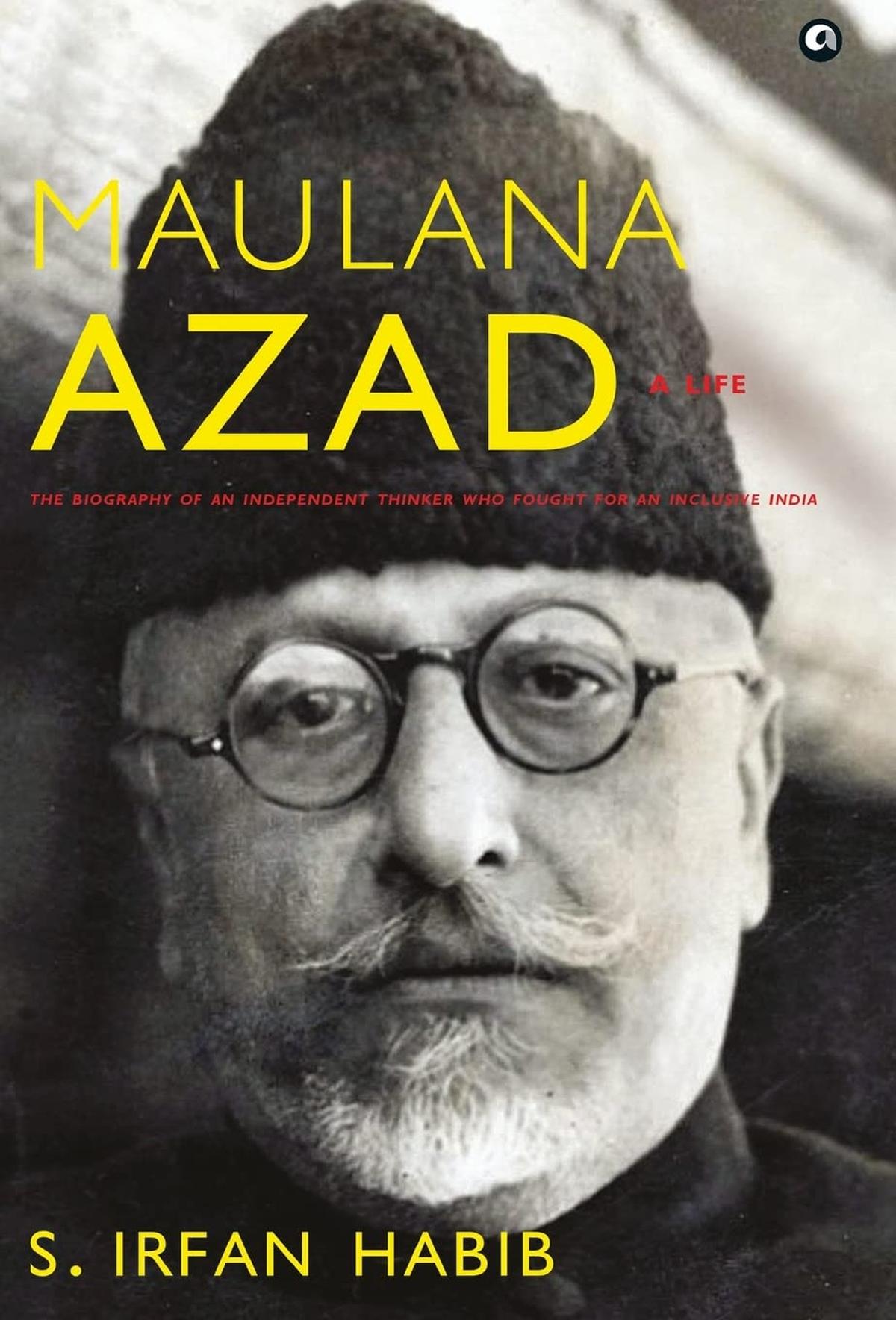 Review of S. Irfan Habib’s Maulana Azad — A Life: The azadi of Abul ...